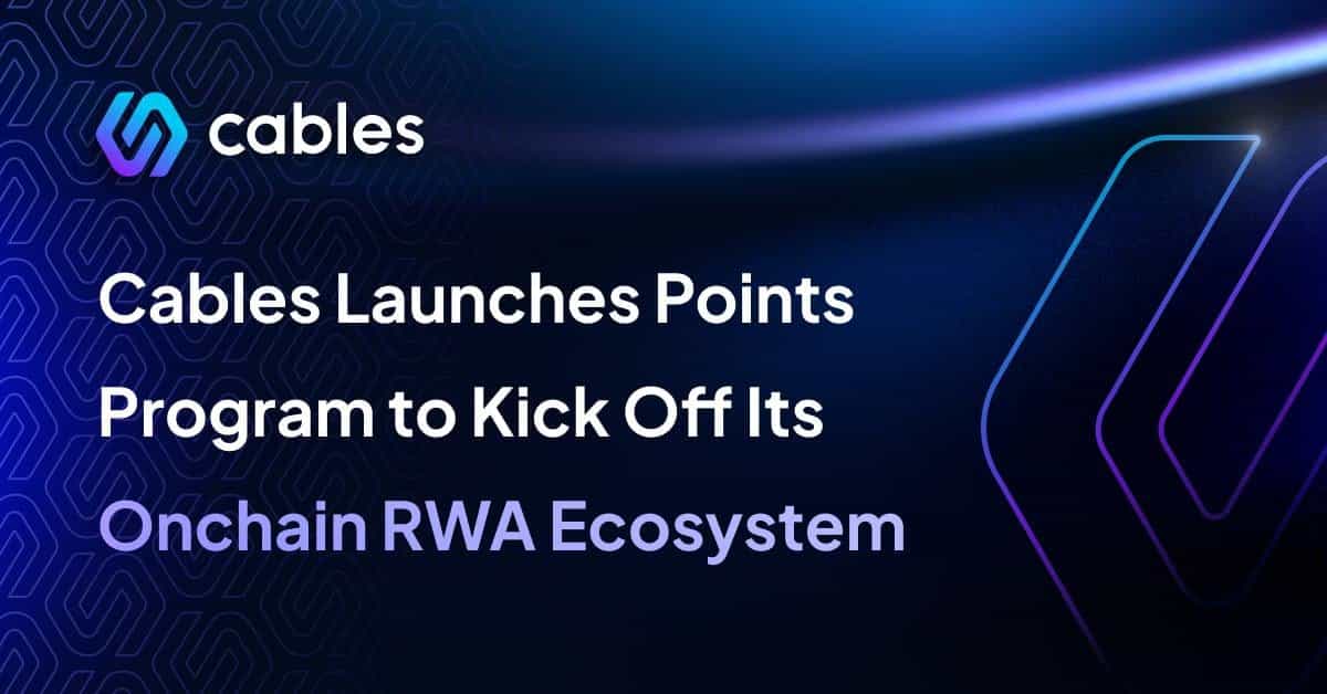 Cables Launches Points Program to Kick Off Its Onchain RWA Ecosystem ...