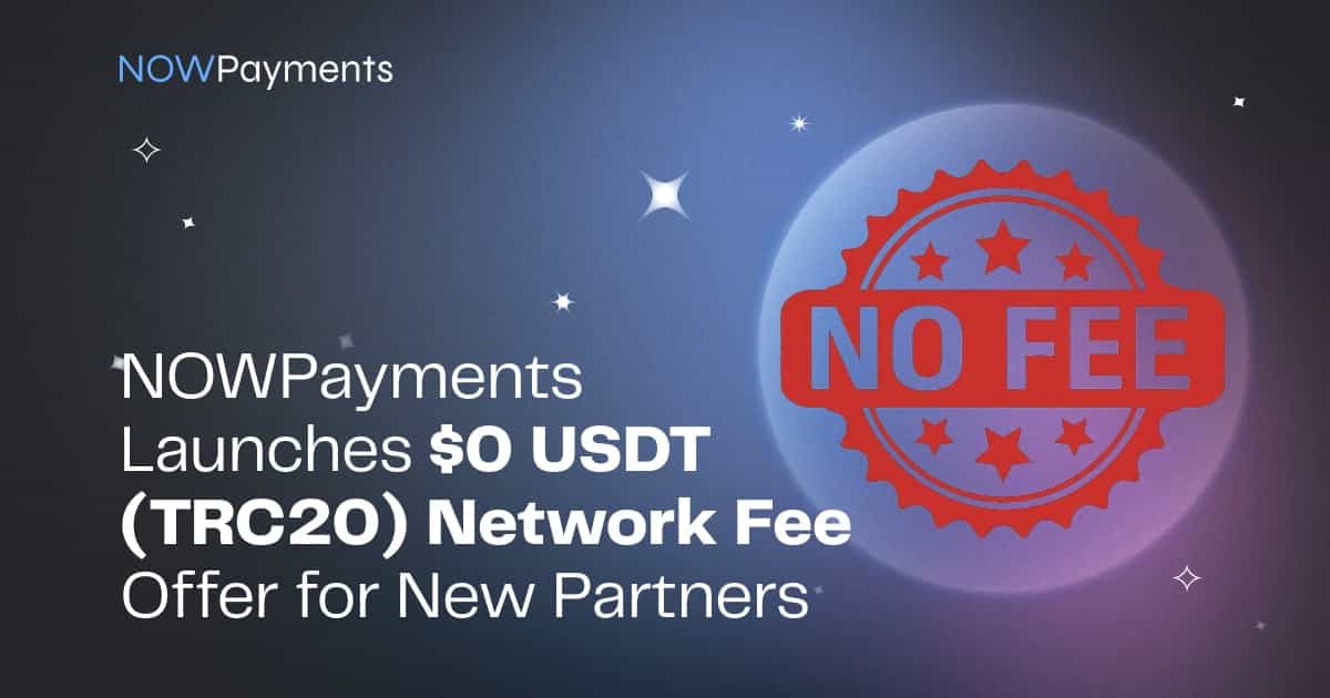 NOWPayments Launches $0 USDT (TRC20) Network Fee Offer for New Partners ...